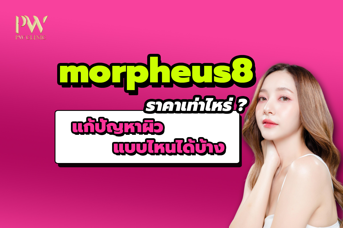 Morpheus 8 สามารถแก้ปัญหาผิวแบบไหนได้บ้าง ราคาเท่าไหร่ ? - คลินิกกาญจนบุรี